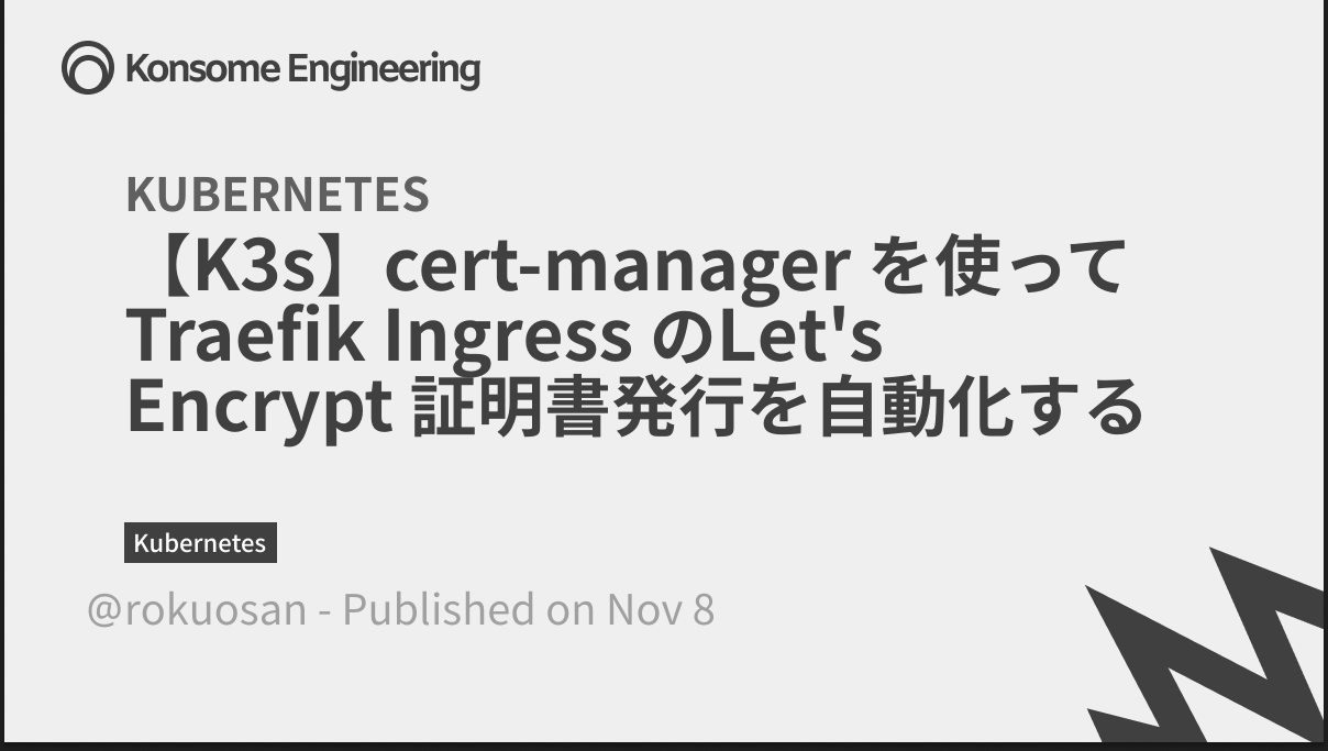 【K3s】cert-manager を使って Traefik Ingress のLet's Encrypt 証明書発行を自動化する | Konsome Engineering
